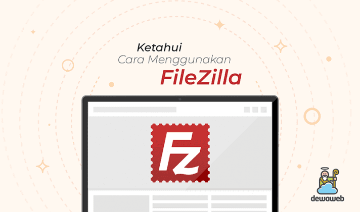 Apa Itu Filezilla? Cara Kerja, Fungsi, & Cara Menggunakannya