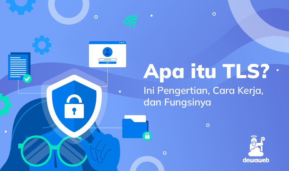 Mengenal Apa Itu TLS, Cara Kerja, dan Fungsinya bagi Website – Dewaweb Blog