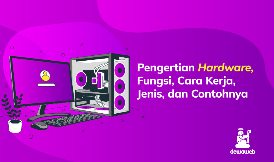 Pengertian Hardware, Fungsi, Cara Kerja, Jenis, dan Contohnya – Dewaweb Blog